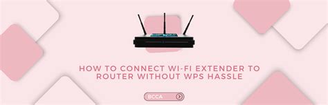 How To Connect Wi Fi Extender To Router Without Wps Hassle