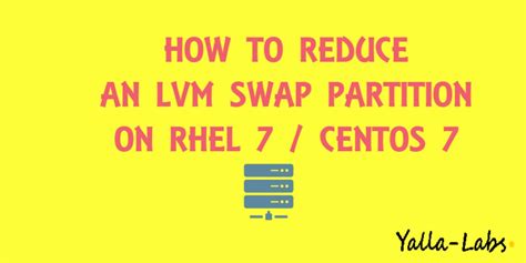 How To Reduce An Lvm Swap Partition On Centos 7 Rhel 7 Yallalabs