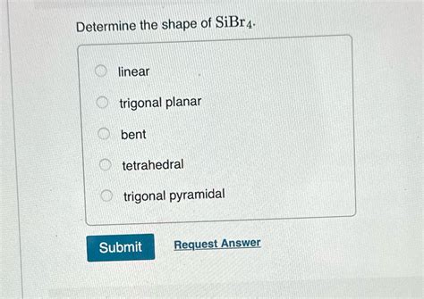 Solved Determine The Shape Of Sibr4 Linear Trigonal Planar Bent