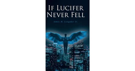 James M Longaker Jrs New Book “if Lucifer Never Fell” A Thought