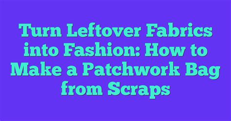 Turn Leftover Fabrics Into Fashion How To Make A Patchwork Bag From Scraps Sew Your Soul