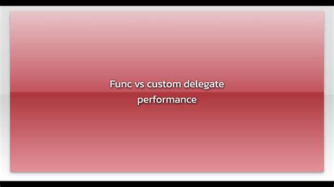 Func Vs Custom Delegate Performance Youtube