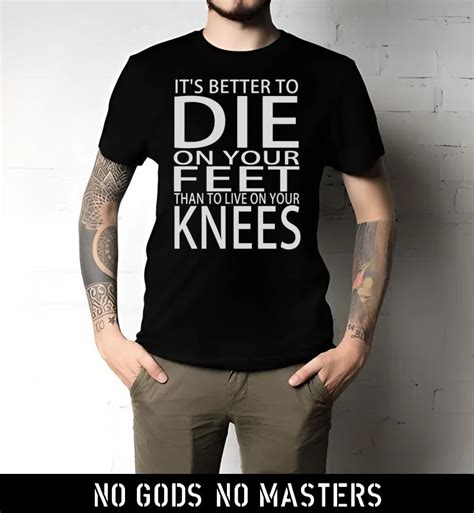 T Shirt Its Better To Die On Your Feet Than To Live On Your Knees