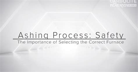 Ashing Process Safety The Importance Of Selecting The Correct Furnace