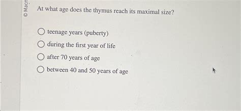 Solved At What Age Does The Thymus Reach Its Maximal