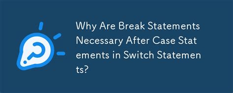 為什麼 switch 語句中的 case 語句之後需要 break 語句？ java教程 php中文網
