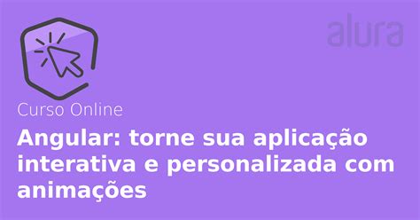 Curso Online Angular Torne Sua Aplicação Interativa E Personalizada Com Animações Alura