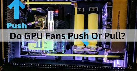 Do Gpu Fans Push Or Pull Advisorbit