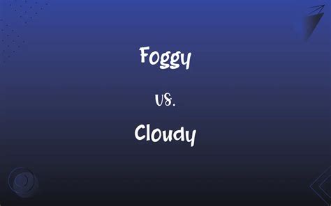 Foggy Vs Cloudy Whats The Difference