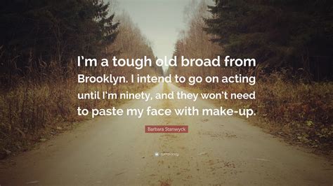 Barbara Stanwyck Quote “im A Tough Old Broad From Brooklyn I Intend