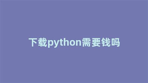 下载python需要钱吗 Python基础教程 下载python需要钱吗 Python基础教程