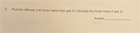 solved fluorine diffuses 3 45 ﻿times faster than gas q