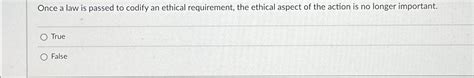 Solved Once A Law Is Passed To Codify An Ethical