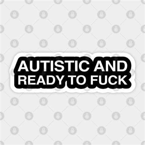 Autistic And Ready To Fuck Funny Meme Funny Autism Sticker Teepublic