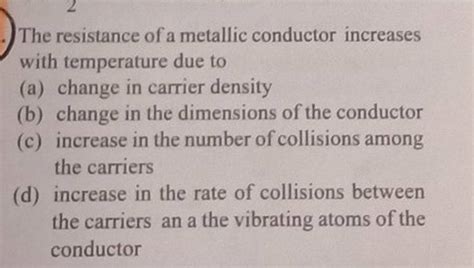 The Resistance Of A Metallic Conductor Increases With Temperature Due To