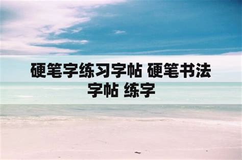 硬笔字练习字帖 硬笔书法字帖 练字字帖练字练字网