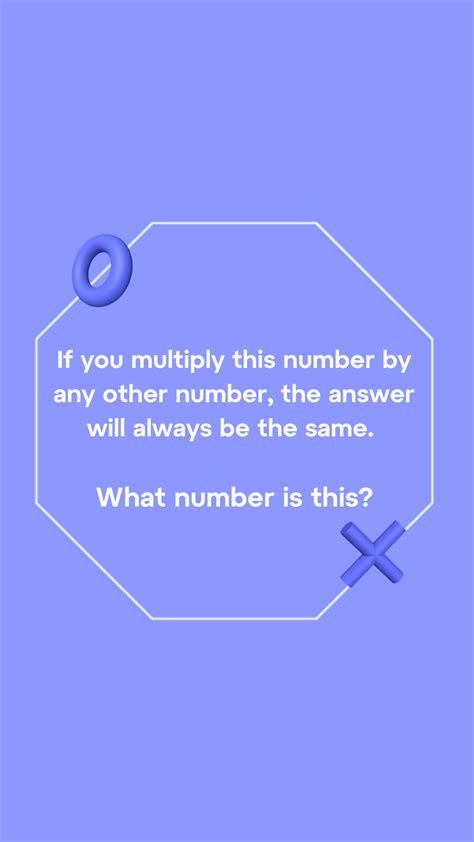 Quiz If You Multiply This Number By Any Other Number The Answer Will Always Be The Same What