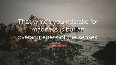 Edgar Allan Poe Quote “that Which You Mistake For Madness Is But An