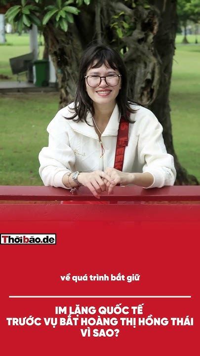 Im LẶng QuỐc TẾ TrƯỚc VỤ BẮt HoÀng ThỊ HỒng ThÁi VÌ Sao Youtube