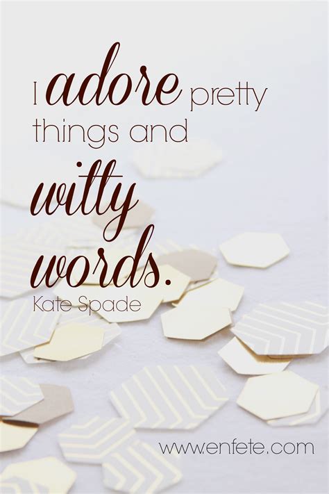 Kate Spade Quote I Adore Pretty Things And Witty Words Kate Spade