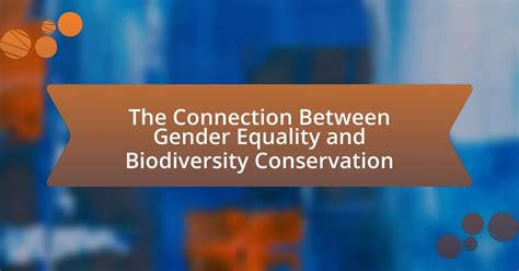 The Connection Between Gender Equality And Biodiversity Conservation