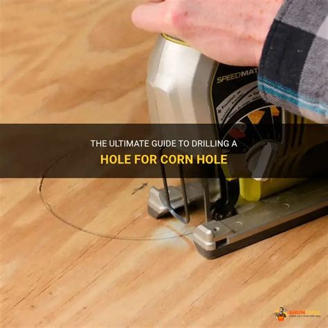 The Ultimate Guide To Drilling A Hole For Corn Hole Shuntool