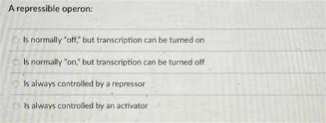 Solved A Repressible Operonis Normally Off But