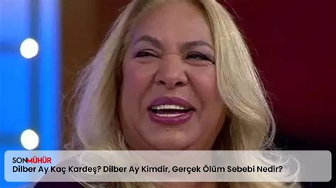 Dilber Ay Kaç Kardeş Dilber Ay Kimdir Gerçek Ölüm Sebebi Nedir İzmir Haberleri