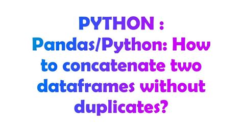 Python Pandaspython How To Concatenate Two Dataframes Without Duplicates Youtube