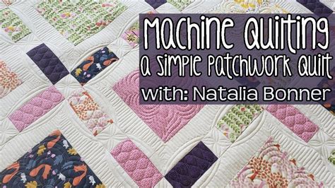 Machine Quilting A Simple Patchwork Quilt With Natalia Bonner What