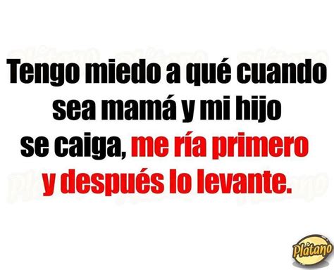 Tengo Miedo A Que Cuando Sea Mamá Y Mi Hijo Se Caiga Me Ría Primero Y
