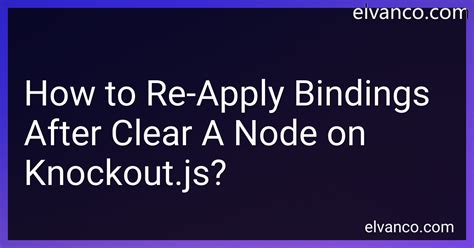 How To Re Apply Bindings After Clear A Node On Knockoutjs In 2024