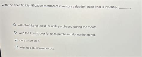 With The Specific Identification Method Of Inventory Valuation Each
