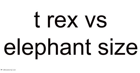 T Rex Vs Elephant Size