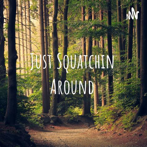 Just Squatchin Around Podcast On Spotify