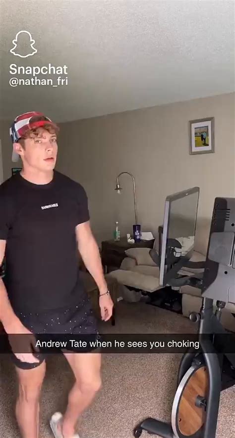 Snapchat Nathanfri Andrew Tate When He Sees You Choking Ifunny
