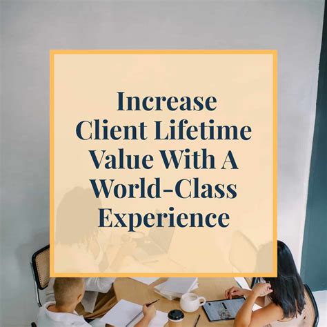 Increase Client Lifetime Value With A World Class Experience