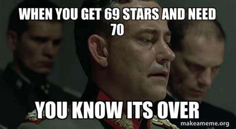 When You Get 69 Stars And Need 70 You Know Its Over Mein Fuhrer Meme