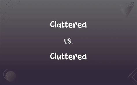 Clattered Vs Cluttered Whats The Difference Clattered Vs Cluttered Whats The Difference