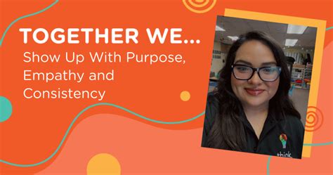 Together Weshow Up With Purpose Empathy And Consistency Think Together