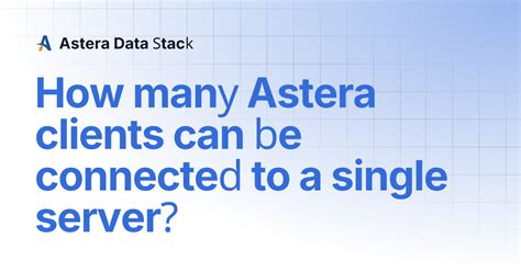 How Many Astera Clients Can Be Connected To A Single Server Astera