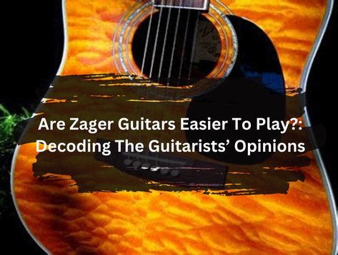 Are Zager Guitars Easier To Play Decoding The Guitarists Opinions