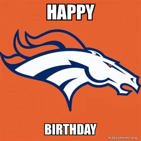 Happy Birthday Denver Broncos Meme Generator