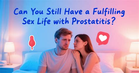 Prostatitcan You Still Have A Fulfilling Sex Life With Prostatitis