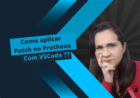 Protheus Com Vscode Aprenda A Aplicar Um Patch User Function