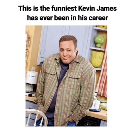 Kevin James Is Everywhere Rmemes