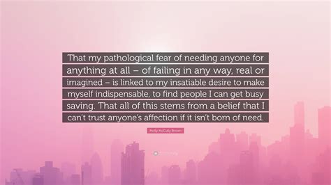 Molly Mccully Brown Quote “that My Pathological Fear Of Needing Anyone