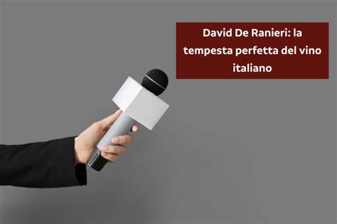 David De Ranieri La Tempesta Perfetta Del Vino Italiano David De Ranieri