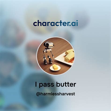Chat With I Pass Butter Characterai Ai Chat Reimaginedyour Words
