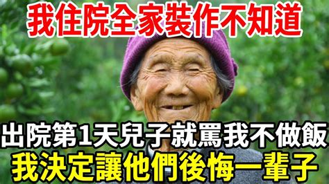 我住院全家裝作不知道，出院第一天，兒子兒媳回來沒飯吃，全家一起罵我矯情不做事，出院後我做了一個決定，下一秒全家徹底後悔！ 精選故事合集【老人社】 Youtube